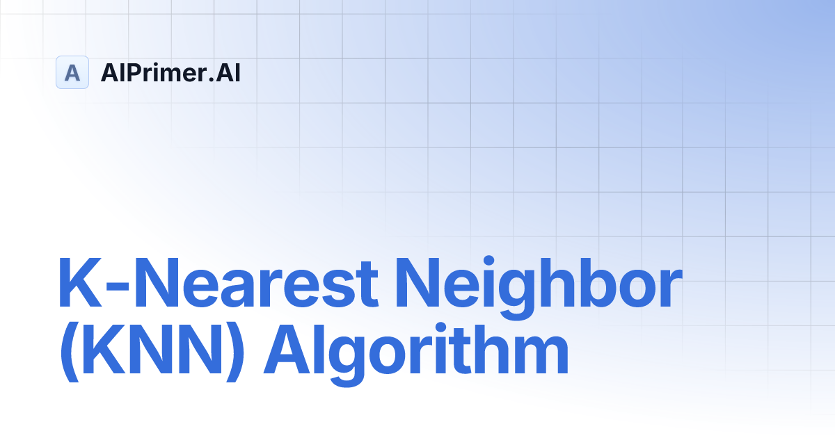 K-Nearest Neighbor (KNN) Algorithm | AIPrimer.AI