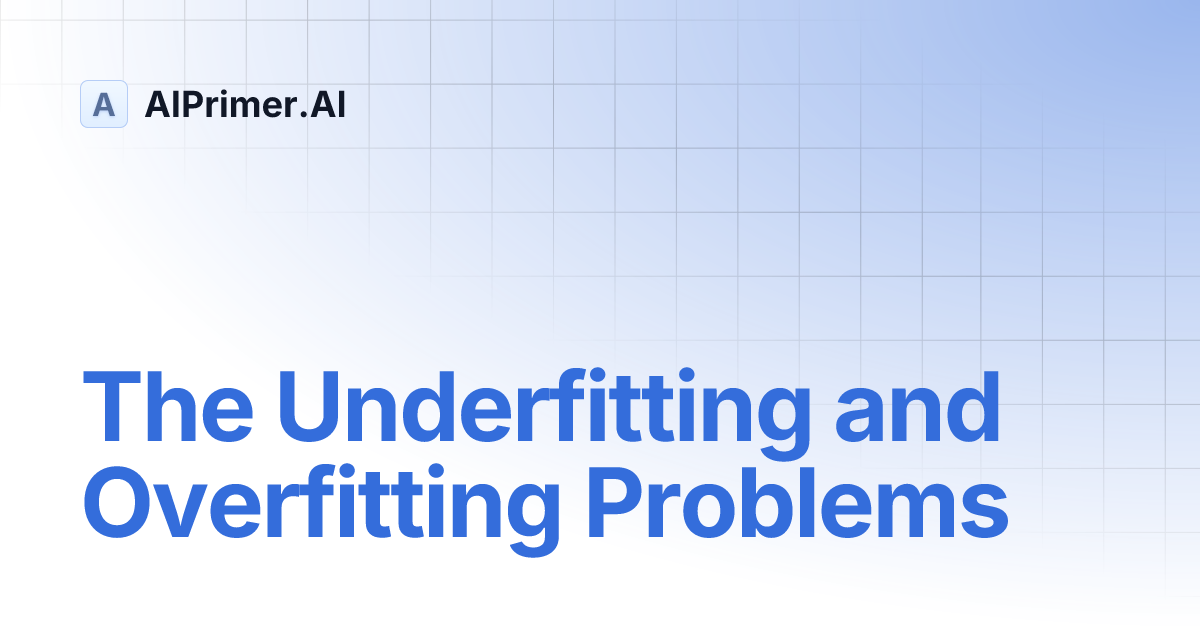The Underfitting and Overfitting Problems | AIPrimer.AI