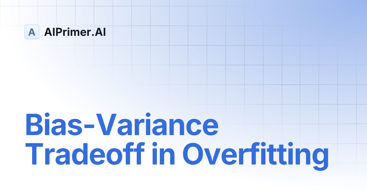 Bias-Variance Tradeoff in Overfitting | AIPrimer.AI