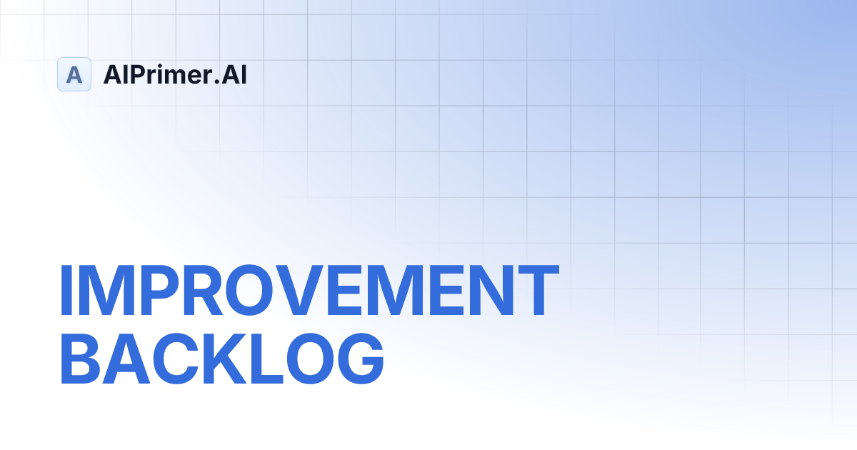 IMPROVEMENT BACKLOG | AIPrimer.AI