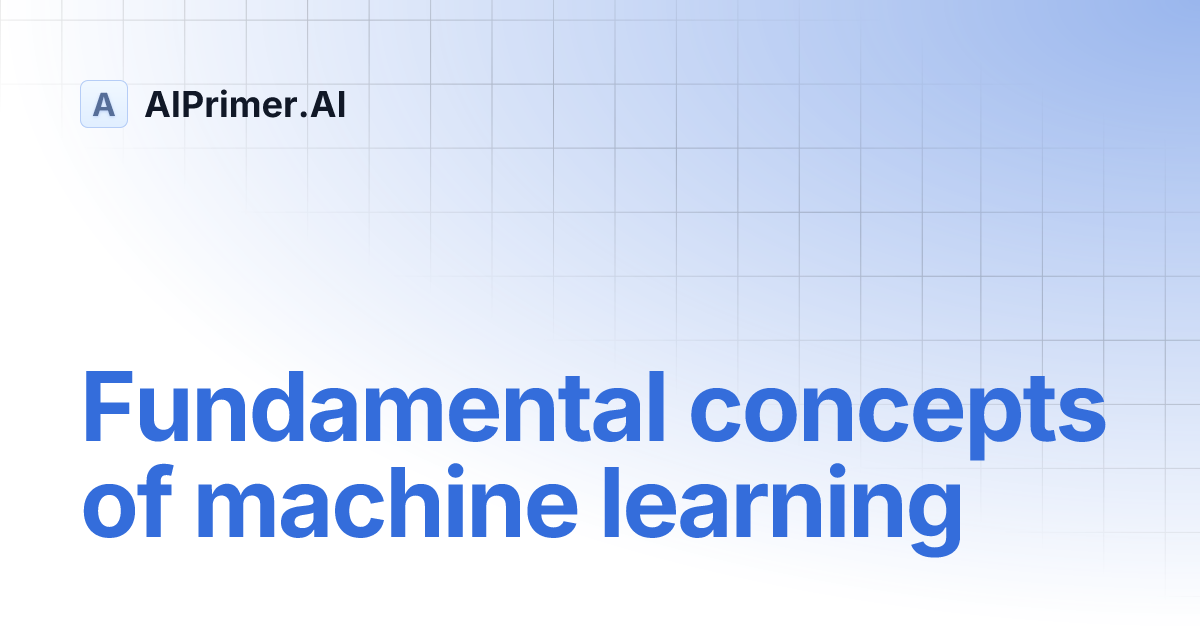 Fundamental concepts of machine learning | AIPrimer.AI