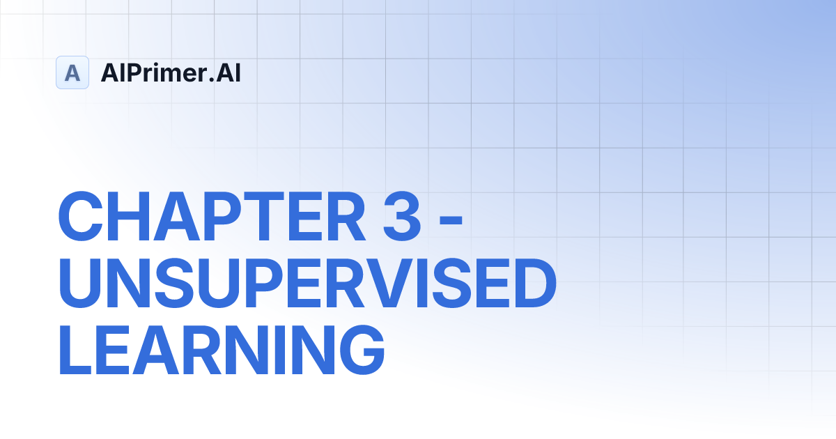 CHAPTER 3 - UNSUPERVISED LEARNING | AIPrimer.AI