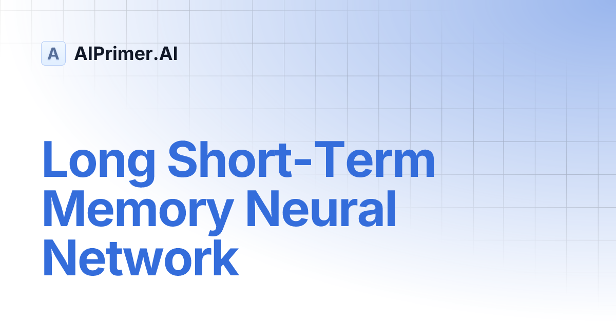 Long Short-Term Memory Neural Network | AIPrimer.AI