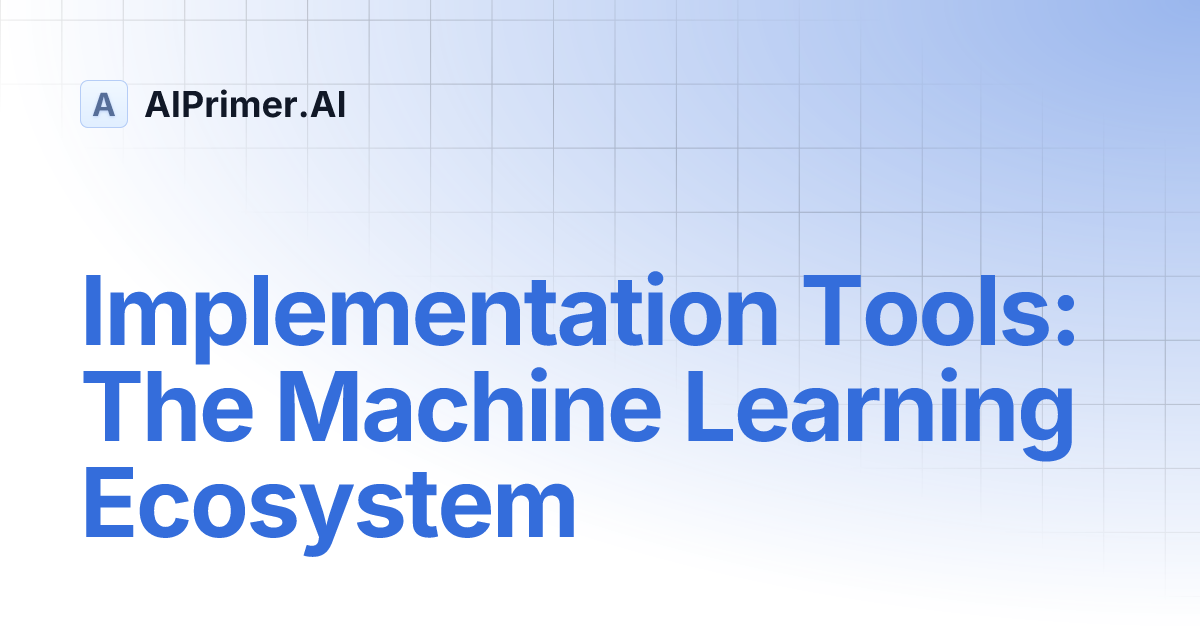 Implementation Tools: The Machine Learning Ecosystem | AIPrimer.AI